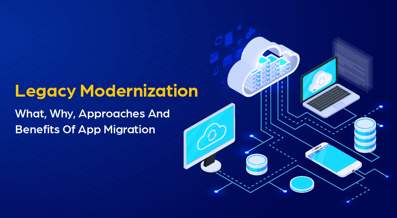 Legacy Modernization: What, Why, Approaches And Benefits Of App ... Legacy Modernization: What, Why, Approaches And Benefits Of App ...
