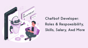 Chatbot Developer: Roles, Responsibility, Skills, Salary, And More