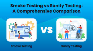 Smoke Testing vs Sanity Testing: A Comprehensive Comparison | SPEC INDIA